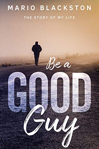 BE A GOOD GUY: My Life Story by Mario Blackston | Goodreads