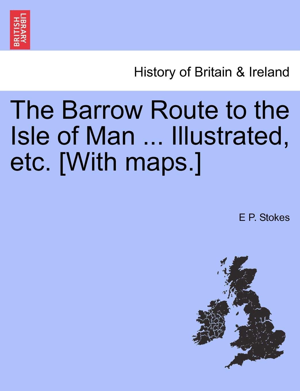 The Barrow Route to the Isle of Man ... Illustrated, Etc. [With Maps ...
