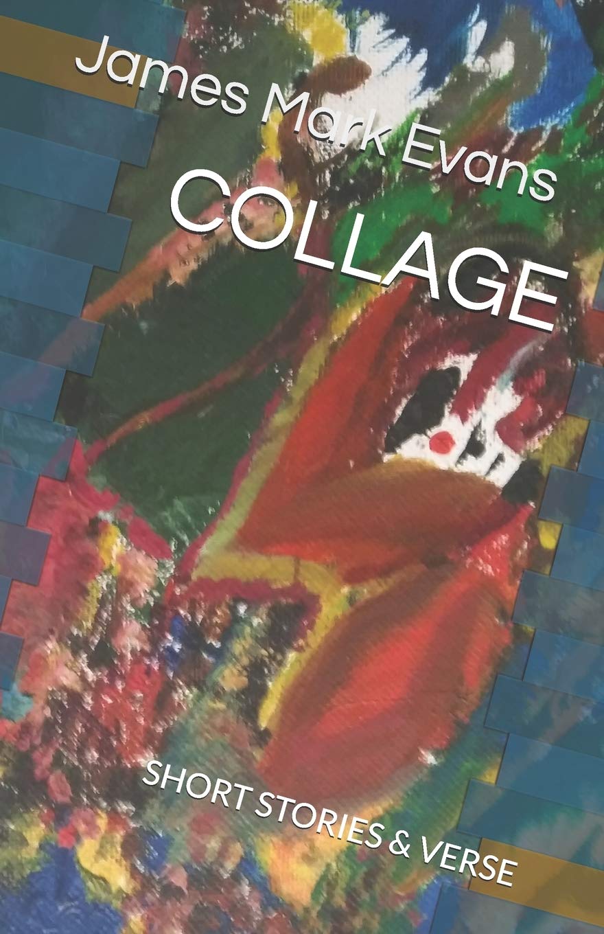 COLLAGE: SHORT STORIES & VERSE by James Mark Evans | Goodreads