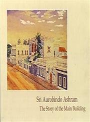 Sri Aurobindo Ashram: The Story of the Main Building by Raman Reddy ...