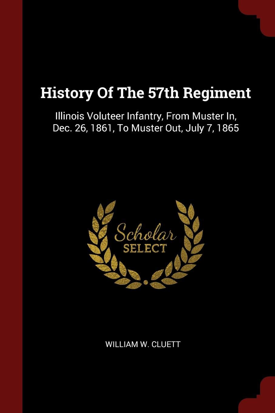 History Of The 57th Regiment: Illinois Voluteer Infantry, From Muster In, Dec. 26, 1861, To ...