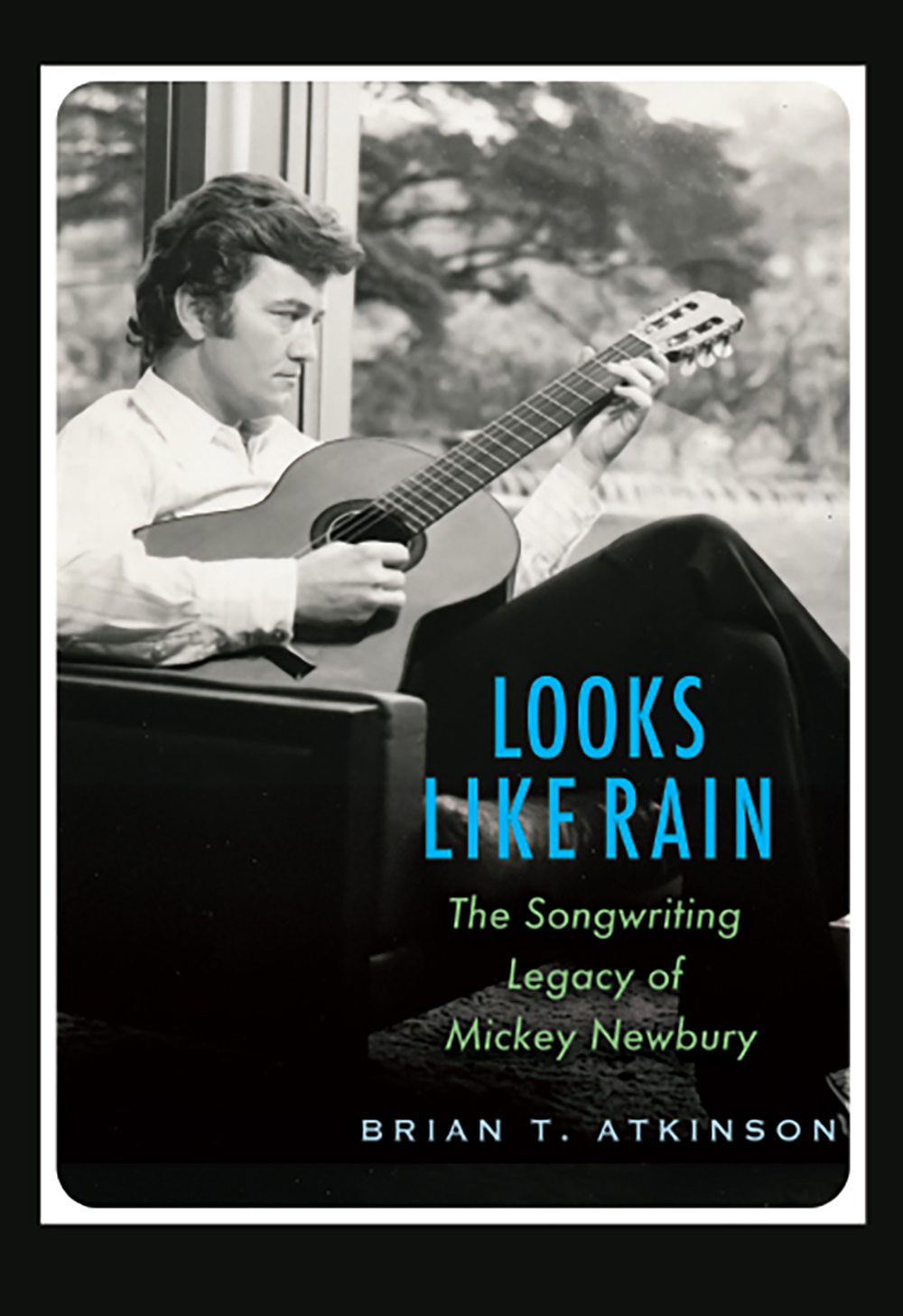 Looks Like Rain: The Songwriting Legacy of Mickey Newbury by Brian T ...