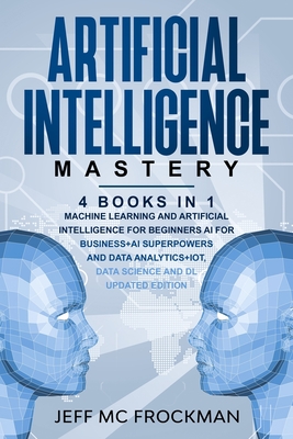 Artificial Intelligence Mastery: 4 Books in 1: Machine Learning and ...