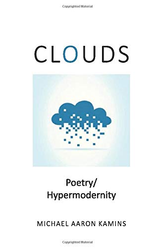 CLOUDS: Poetry / Hypermodernity by Michael Aaron Kamins | Goodreads