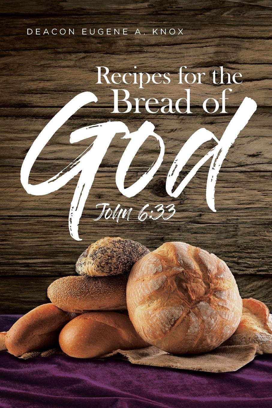 Recipes For The Bread Of God: John 6:33 by Deacon Eugene A Knox | Goodreads
