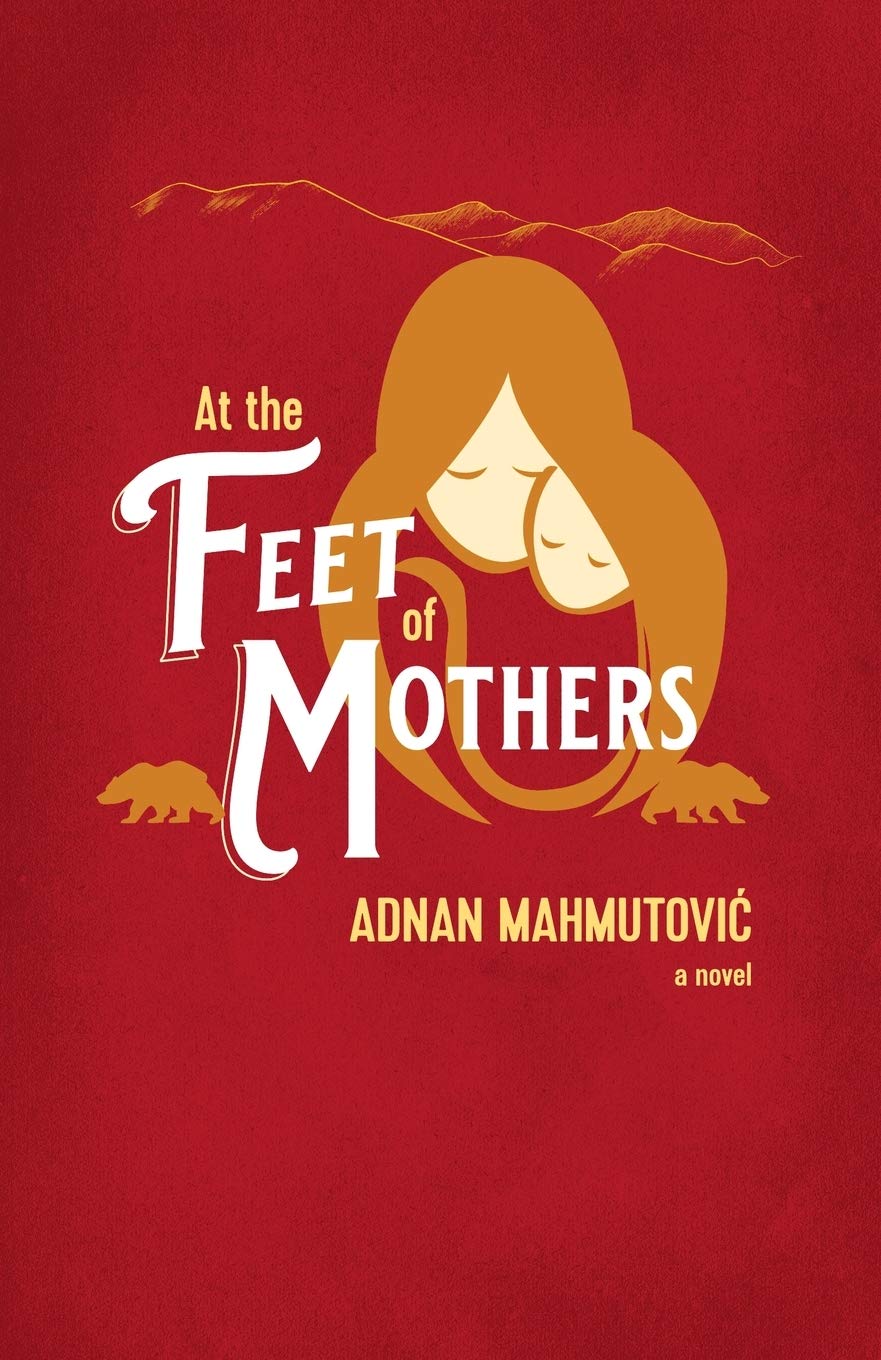 At the Feet of Mothers by Adnan Mahmutovic | Goodreads