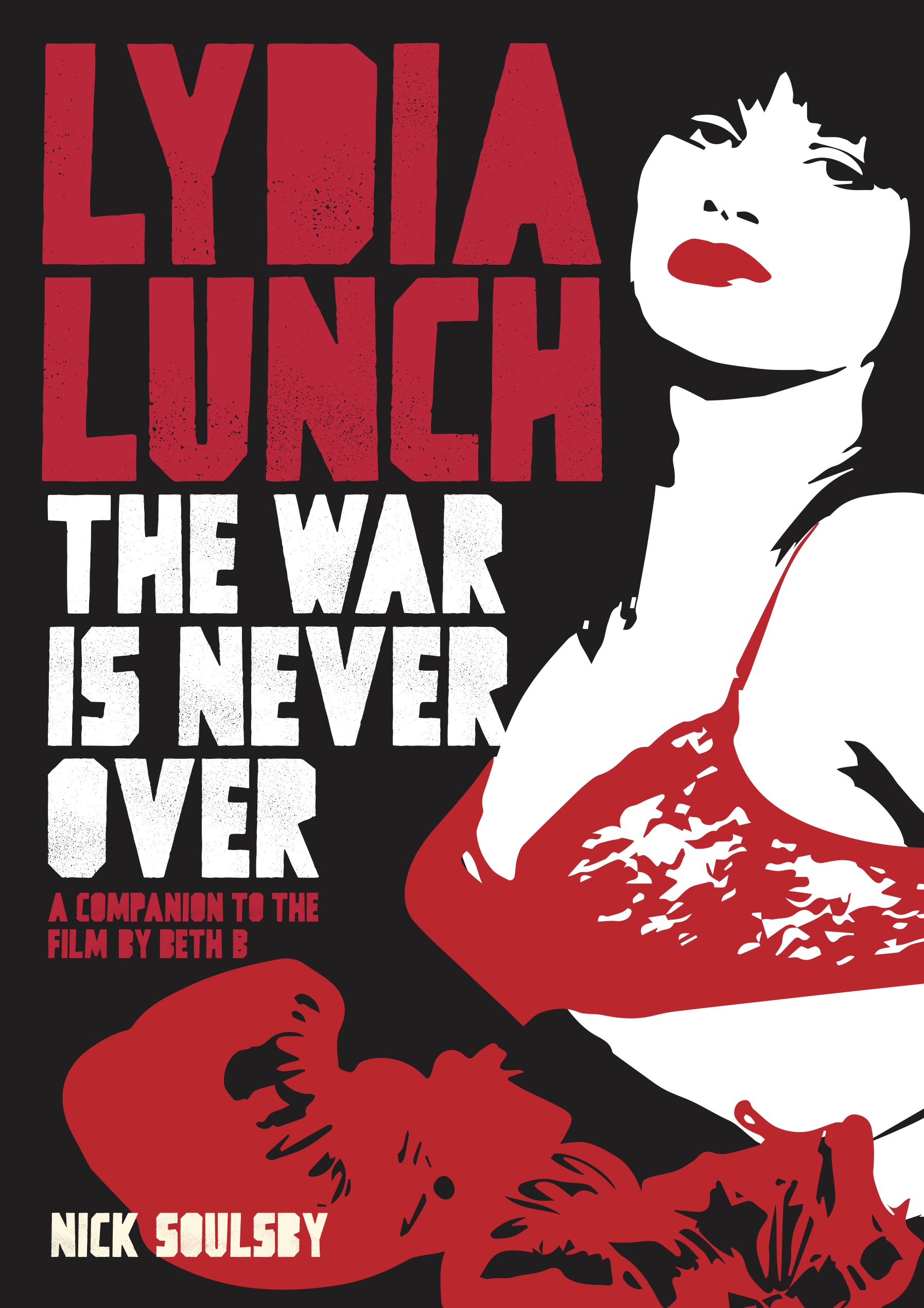 Lydia Lunch: The War Is Never Over: A Companion to the Film by Beth B by Nick Soulsby | Goodreads