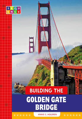 Building the Golden Gate Bridge by Annie C. Holdren | Goodreads