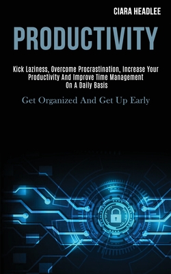 Productivity: Kick Laziness, Overcome Procrastination, Increase Your ...