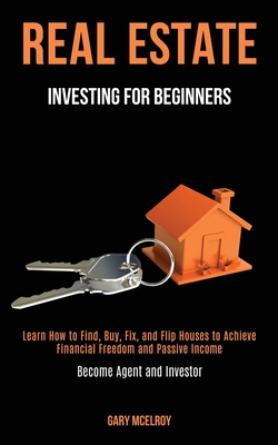 Real Estate Investing for Beginners: Learn How to Find, Buy, Fix, and ...