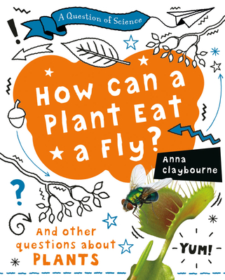 How Can a Plant Eat a Fly?: And Other Questions About Plants by Anna ...