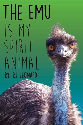 The Emu Is My Spirit Animal by B.J. Leonard | Goodreads