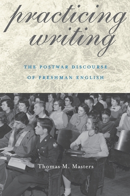 Practicing Writing: The Postwar Discourse of Freshman English by Thomas ...