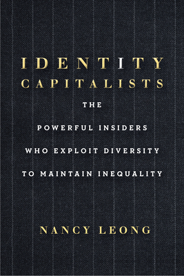 Identity Capitalists: The Powerful Insiders Who Exploit Diversity to ...