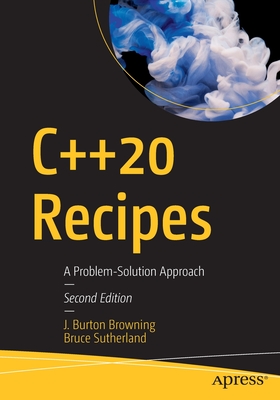 C++20 Recipes: A Problem-Solution Approach by J Burton Browning | Goodreads