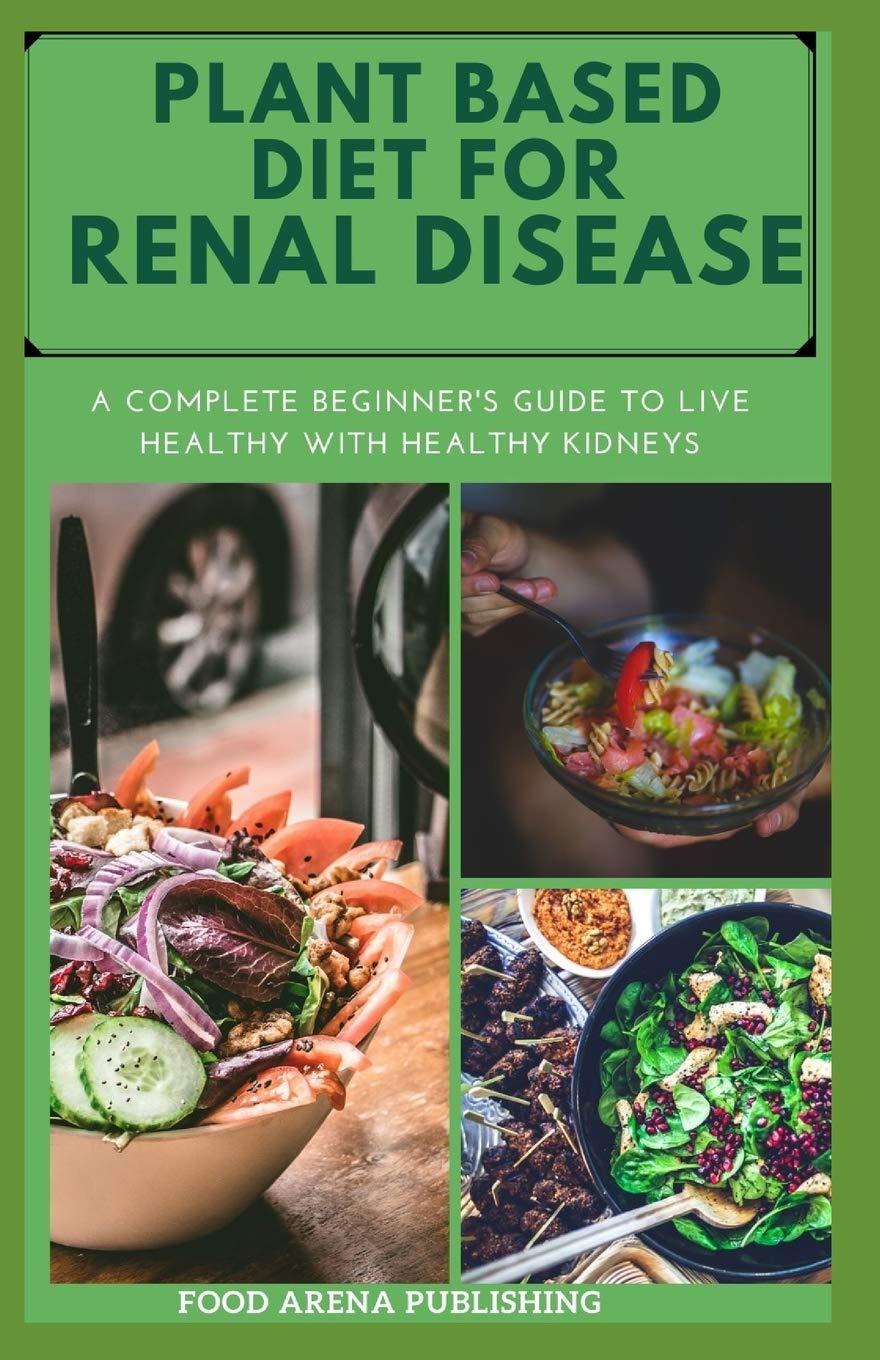 PLANT BASED DIET FOR RENAL DISEASE: A Complete Beginner's Guide To Live Healthy With Healthy ...