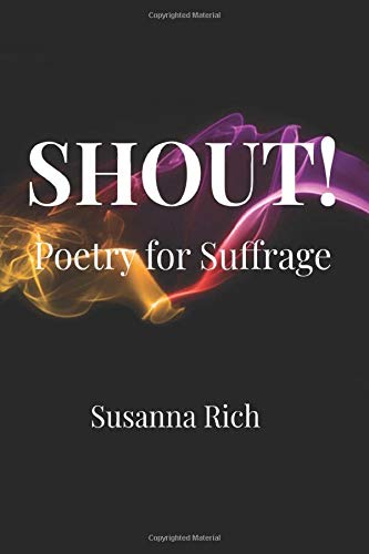 SHOUT!: Poetry for Suffrage by Dr. Susanna Rich | Goodreads