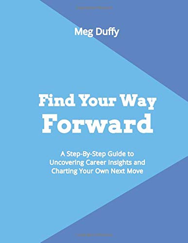 Find Your Way Forward: A Step-By-Step Guide to Uncovering Career ...
