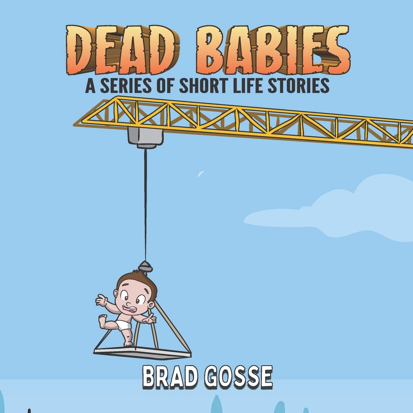 Dead Babies: A Series Of Short Life Stories by Brad Gosse | Goodreads