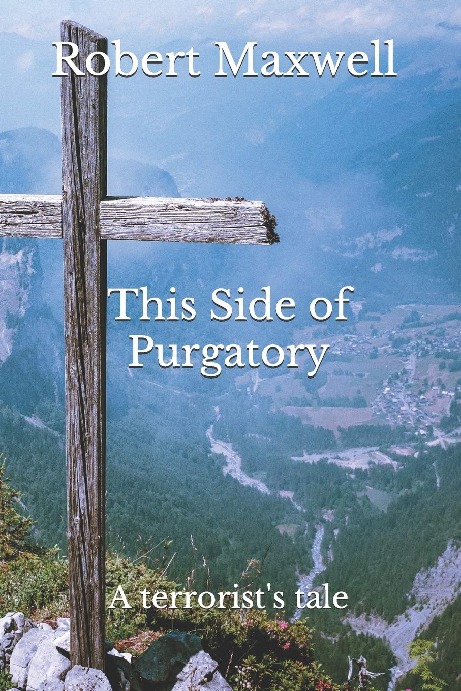 This Side of Purgatory: a terrorist's tale by Robert Maxwell | Goodreads