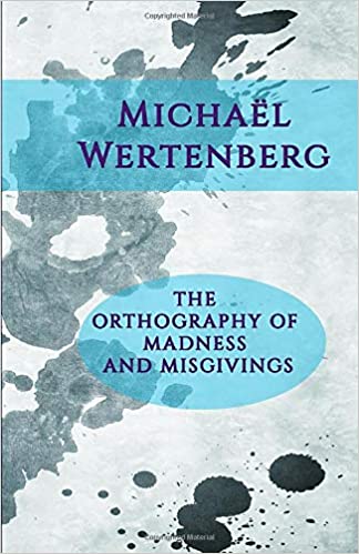 The Orthography of Madness and Misgivings by Michaël Wertenberg | Goodreads