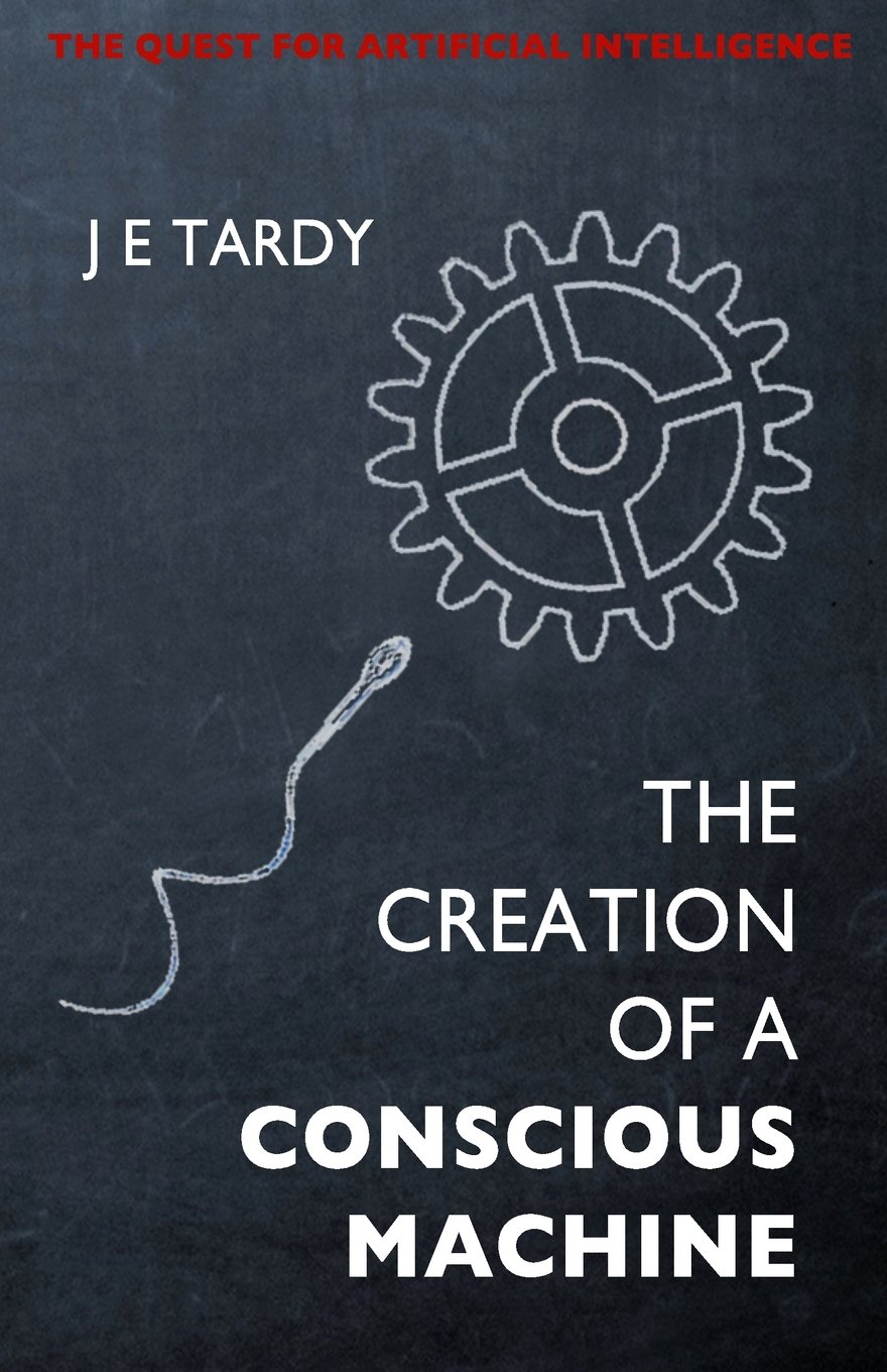 The Creation of a Conscious Machine: The Quest for Artificial ...