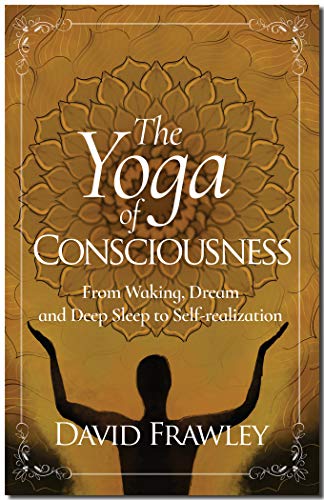 The Yoga of Consciousness: From Waking, Dream and Deep Sleep to Self ...
