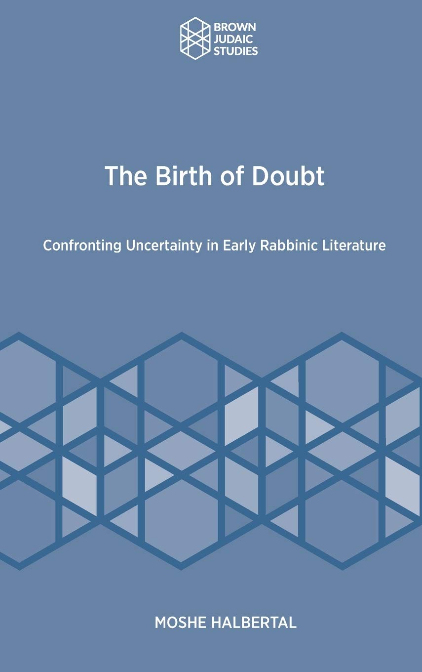 The Birth of Doubt: Confronting Uncertainty in Early Rabbinic ...