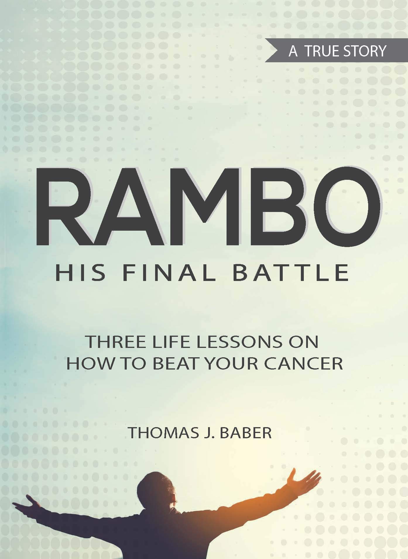 Rambo--His Final Battle: Three Life Lessons on How to Beat Your Cancer ...