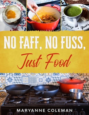 No Faff, No Fuss, Just Food by Maryanne Coleman | Goodreads