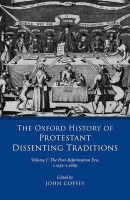 The Oxford History of Protestant Dissenting Traditions, Volume I: The ...