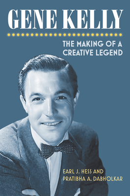Gene Kelly: The Making of a Creative Legend by Earl Hess | Goodreads