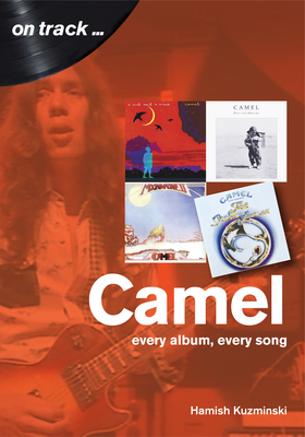 Camel: every album, every song (On Track) by Hamish Kuzminski | Goodreads