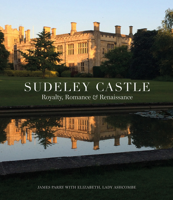 Sudeley Castle: Royalty, Romance & Renaissance by James Parry | Goodreads