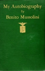 My Autobiography by Benito Mussolini | Goodreads