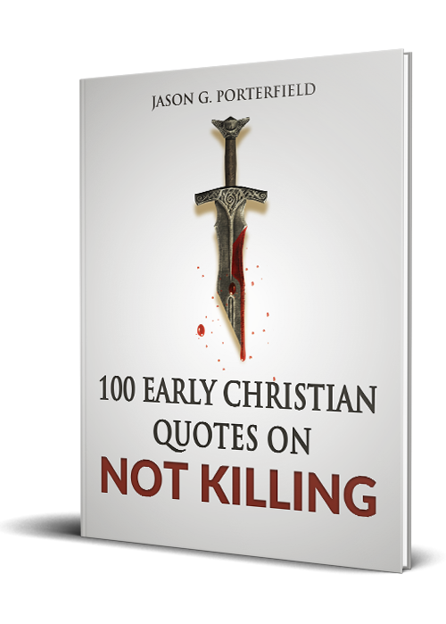 100 Early Christian Quotes on Not Killing by Jason G. Porterfield ...