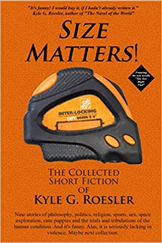 Size Matters!: The Collected Short Fiction of Kyle G. Roesler by Kyle G ...