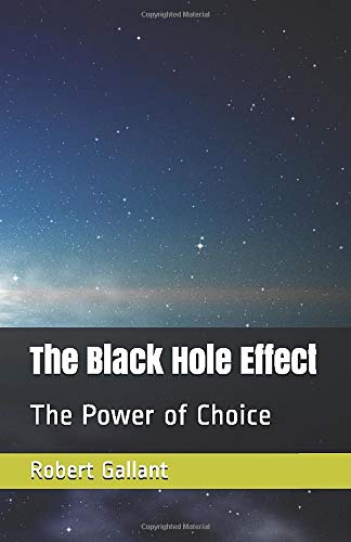 The Black Hole Effect: The Power of Choice by Robert Gallant | Goodreads