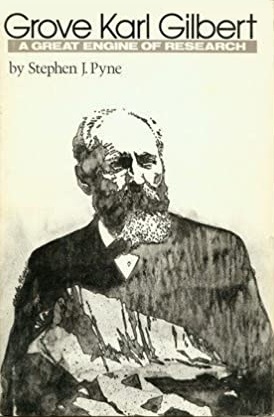 Grove Karl Gilbert: A Great Engine of Research by Stephen J. Pyne ...