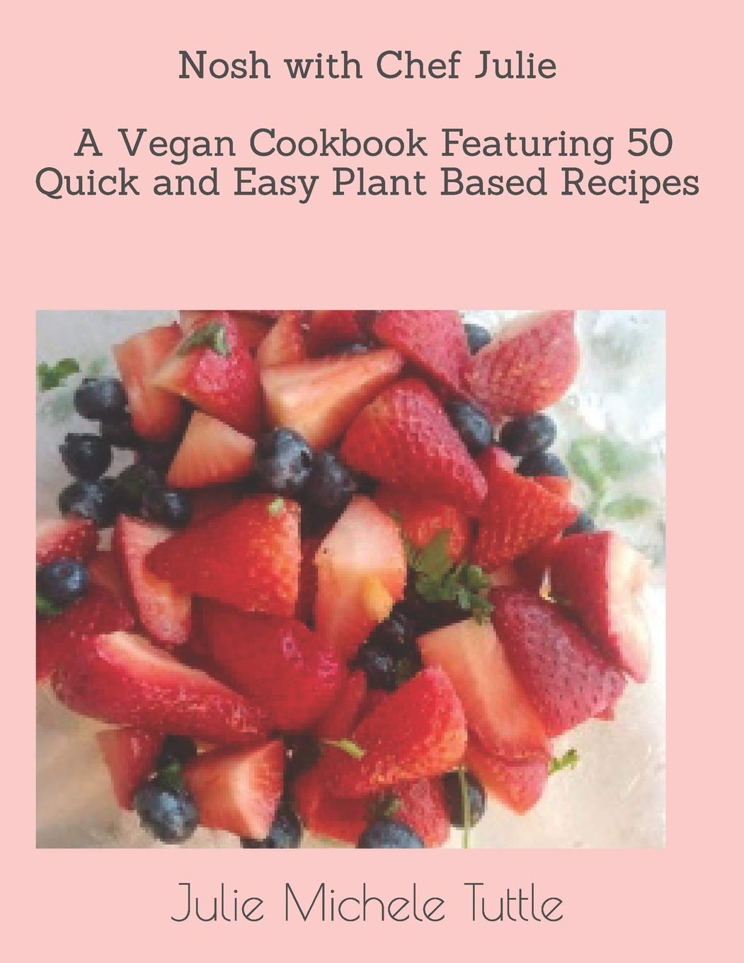 Nosh with Chef Julie A Vegan Cookbook Featuring 50 Quick and Easy Plant ...