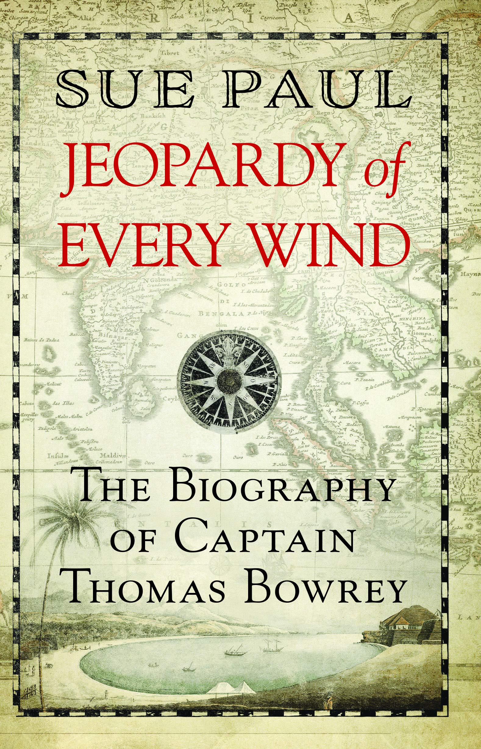 Jeopardy of Every Wind: The Biography of Captain Thomas Bowrey by Sue ...