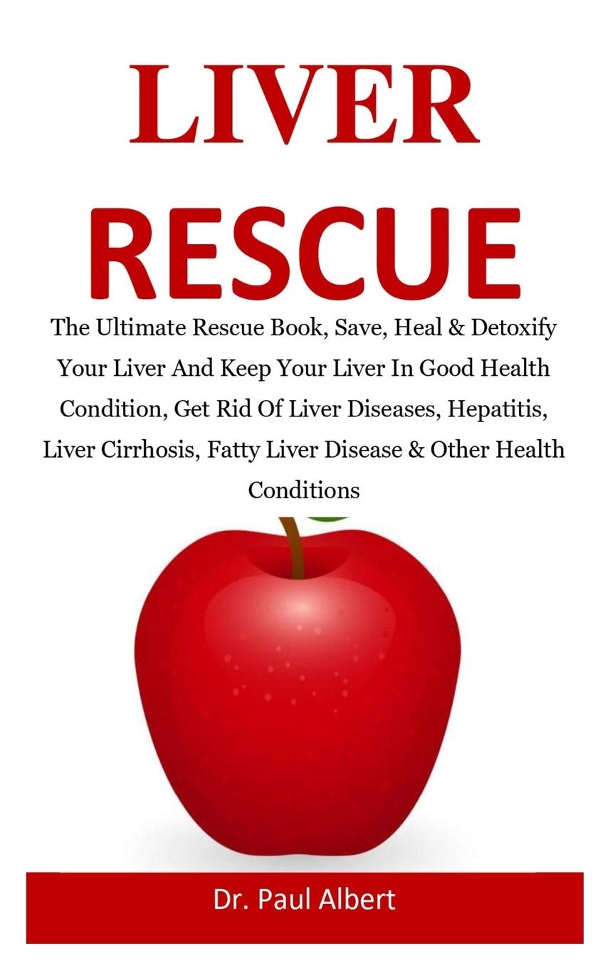 Liver Rescue: The Ultimate Rescue Book, Heal & Detoxify Your Liver And ...