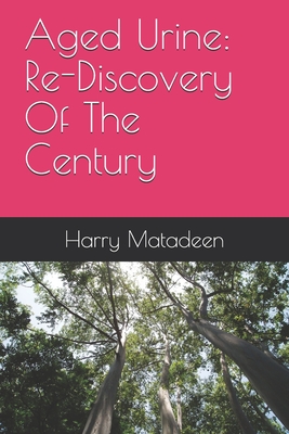 Aged Urine: Re-Discovery Of The Century by Harry Matadeen | Goodreads