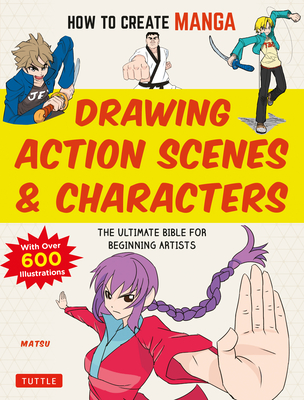 How to Create Manga: Drawing Action Scenes and Characters: The Ultimate ...