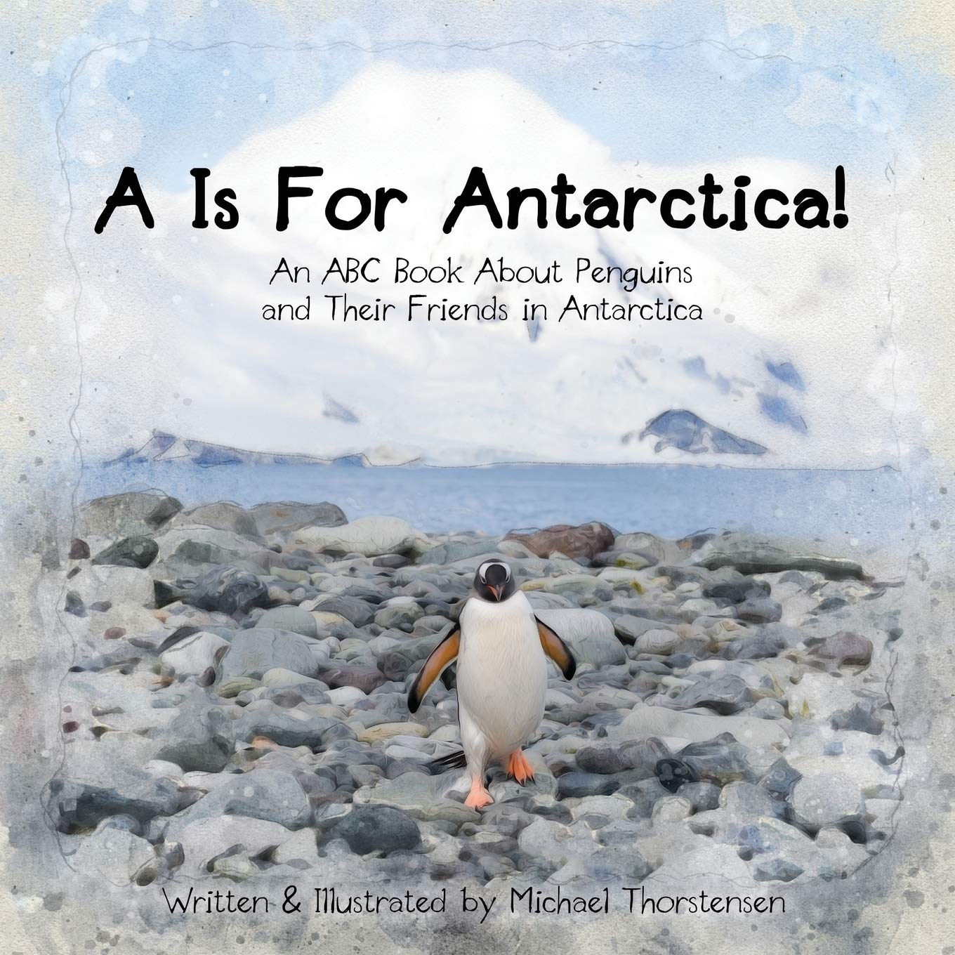 A Is For Antarctica!: An ABC Book About Penguins and Their Friends in ...