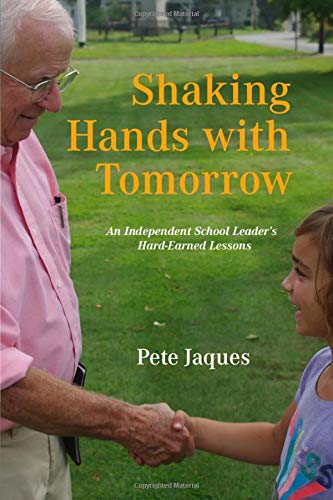 Shaking Hands with Tomorrow: An Independent School Leader's Hard-Earned ...