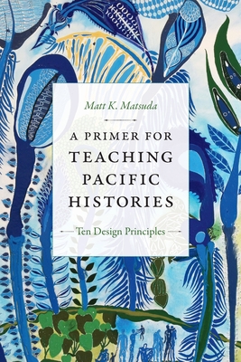 A Primer for Teaching Pacific Histories: Ten Design Principles by Matt ...