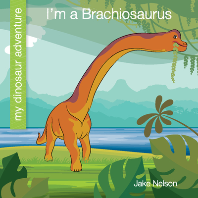 I'm a Brachiosaurus by Jake Nelson | Goodreads