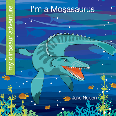 I'm a Mosasaurus by Jake Nelson | Goodreads