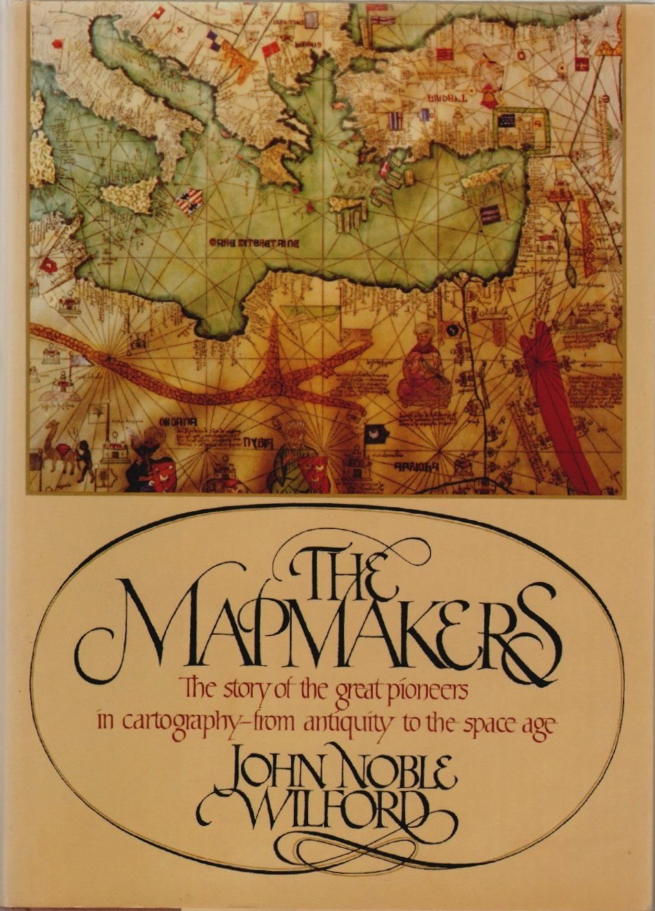 The Mapmakers: The story of the great pioneers in cartography- from ...